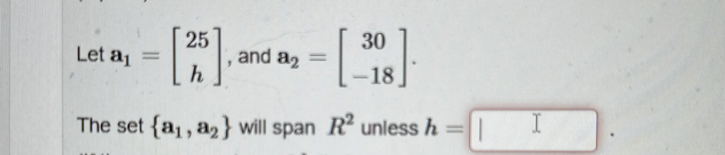 Solved Let a1=[25h], ﻿and a2=[30-18]The set {a1,a2} ﻿will | Chegg.com