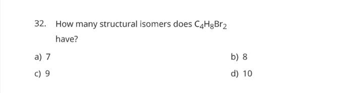 Solved 32. How many structural isomers does C4H2Br2 have? a) | Chegg.com