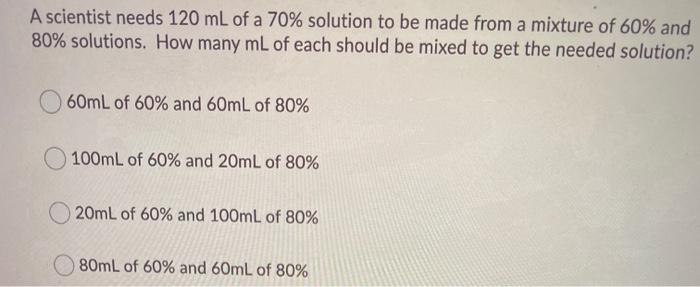 Solved A scientist needs 120 mL of a 70% solution to be made | Chegg.com
