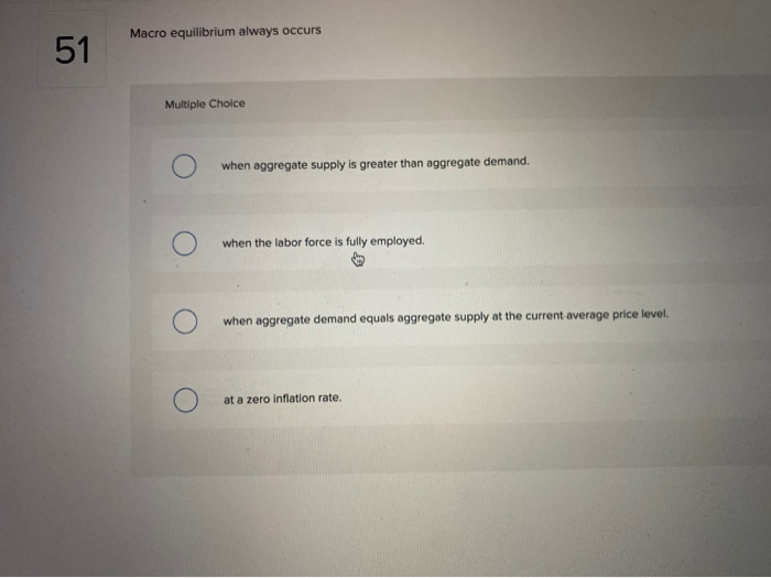 Solved Macro equilibrium always occurs 51 Multiple Choice | Chegg.com