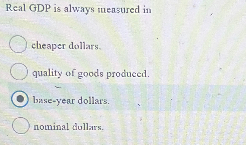 Solved Real GDP is always measured incheaper dollars.quality | Chegg.com