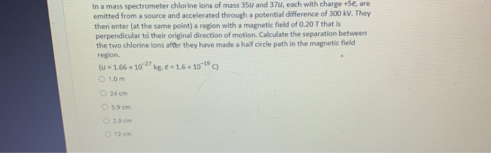 Solved In a mass spectrometer chlorine ions of mass 35u and | Chegg.com