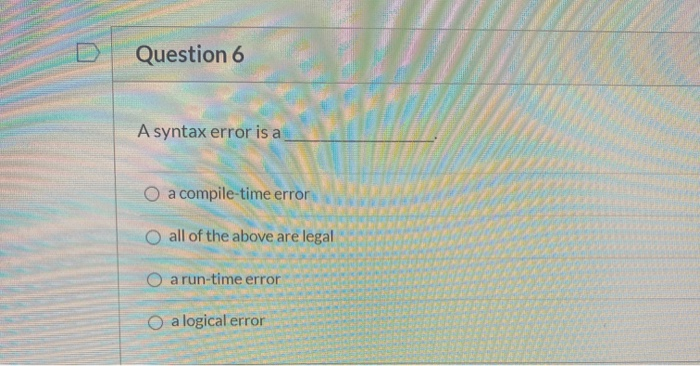 Solved Question 6 A syntax error is a O a compile-time error | Chegg.com