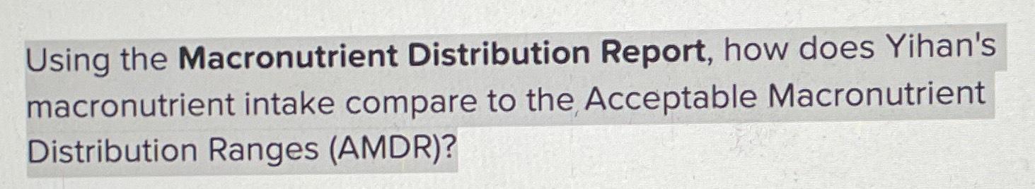 Solved Using the Macronutrient Distribution Report, how does | Chegg.com