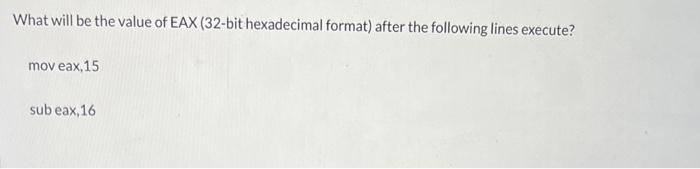 Solved What will be the value of EAX (32-bit hexadecimal | Chegg.com
