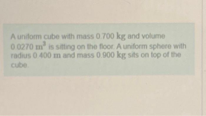 Solved A uniform cube with mass 0.700 kg and volume 00270 | Chegg.com