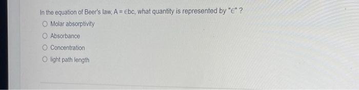 Solved In the equation of Beer's law, A=Ebc, what quantity | Chegg.com