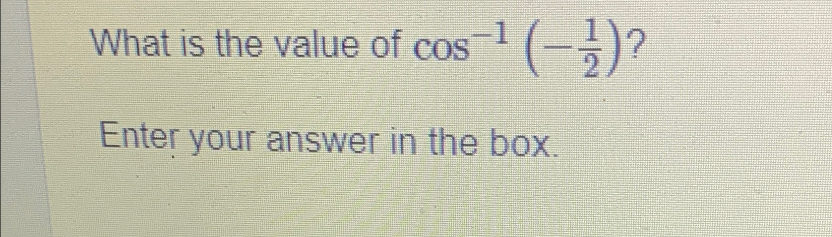 Solved What is the value of cos-1(-12)?Enter your answer in | Chegg.com
