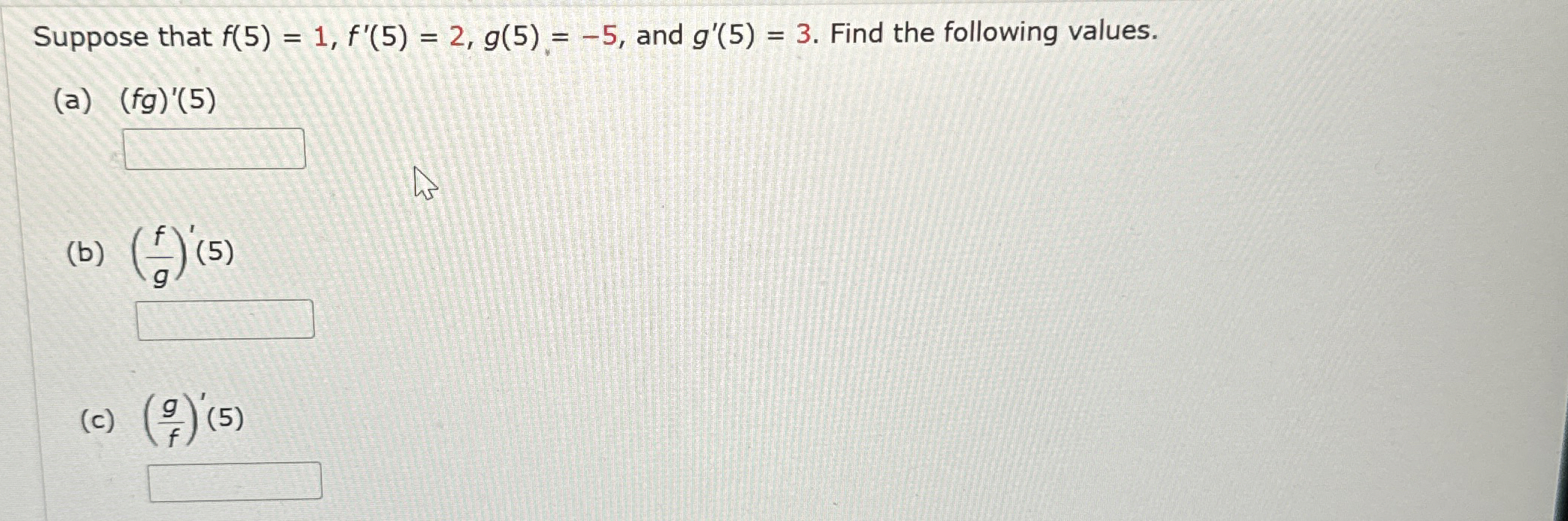 Solved Suppose that f(5)=1,f'(5)=2,g(5)=-5, ﻿and g'(5)=3. | Chegg.com