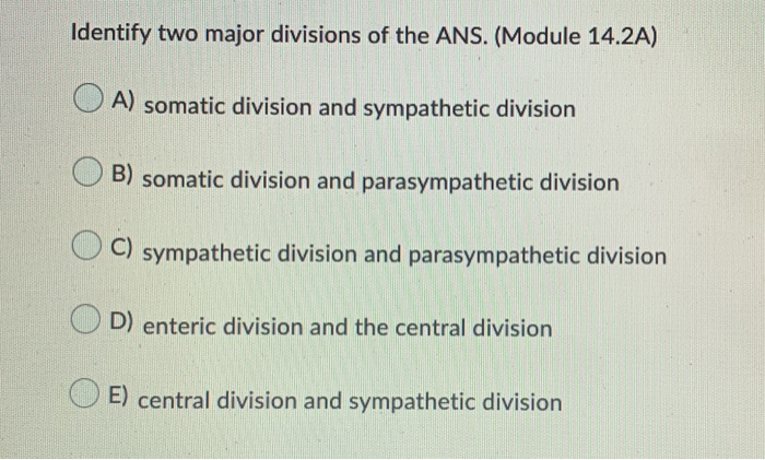 Solved Identify two major divisions of the ANS. (Module | Chegg.com