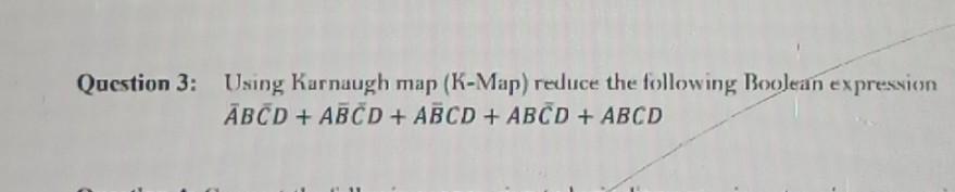 Solved Question 3: Using Karnaugh map (K-Map) reduce the | Chegg.com