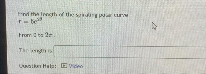 Solved Find the length of the spiraling polar curve T = 6e20 | Chegg.com