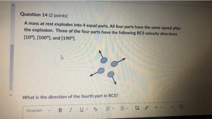 Solved Question 14 ( 2 points) A mass at rest explodes into | Chegg.com