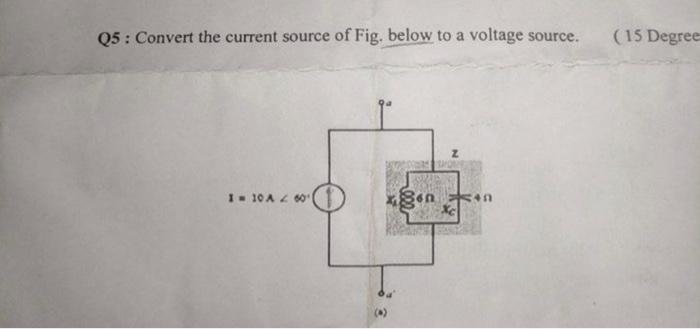 Solved Q5 : Convert the current source of Fig. below to a | Chegg.com