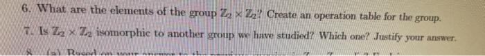 Solved 6. What are the elements of the group Z2×Z2 ? Create | Chegg.com