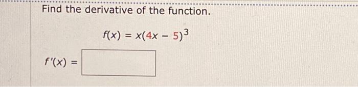 Solved Find the derivative of the function. f(x)=x(4x−5)3 | Chegg.com