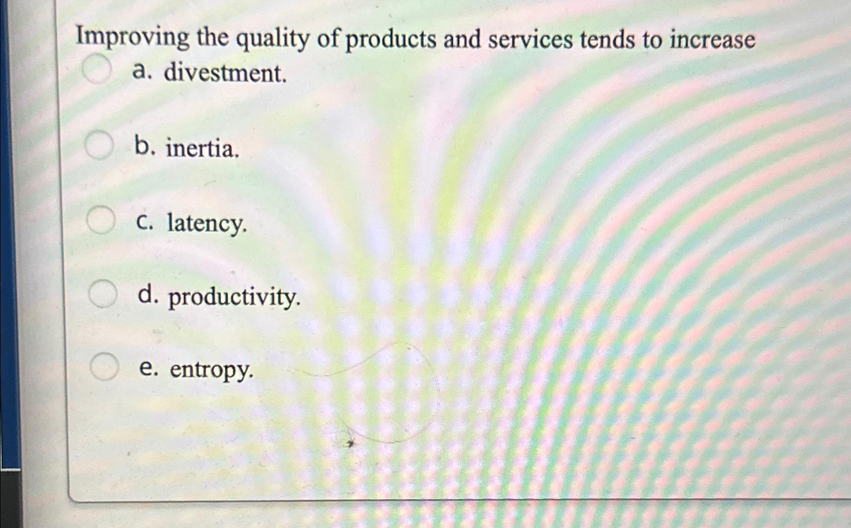 Solved Improving the quality of products and services tends | Chegg.com