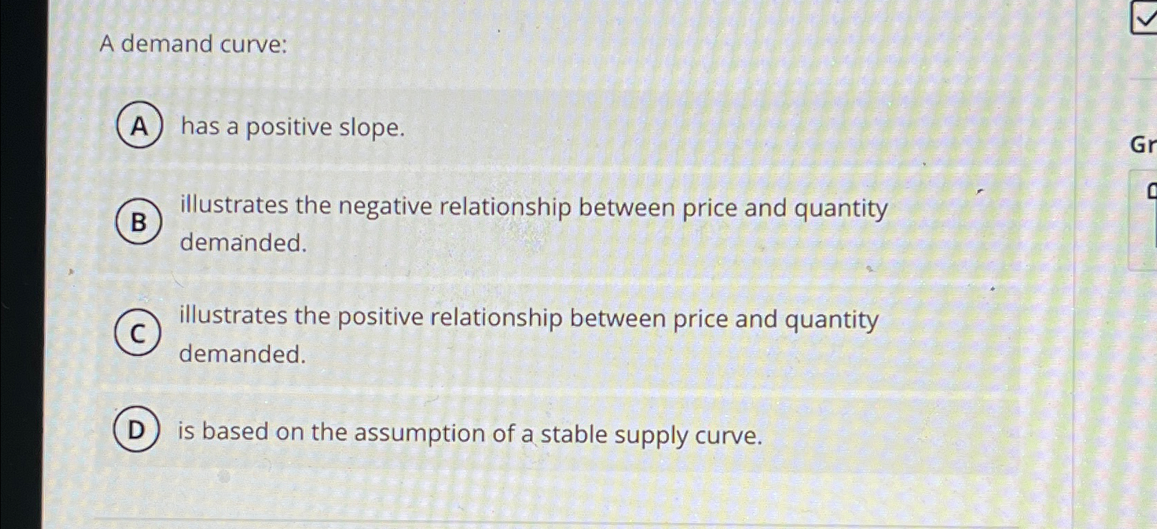 Solved A demand curve:has a positive slope.illustrates the | Chegg.com