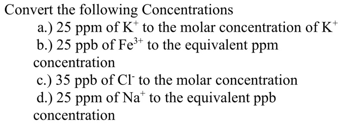 Solved Convert the following Concentrations a.) 25 ppm of K | Chegg.com