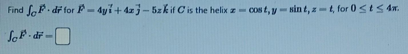 Solved Find ∫CF⋅dr for F=4y +4xj−5zk if C is the helix | Chegg.com