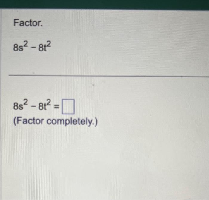 Solved Factor. 8s2−8t2 8s2−8t2= (Factor completely.) | Chegg.com
