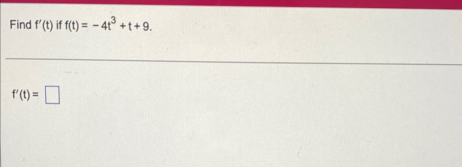 Solved Find f'(t) ﻿if f(t)=-4t3+t+9f'(t)= | Chegg.com