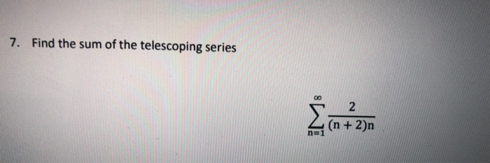 Solved 7. Find the sum of the telescoping series 2 (n + 2)n | Chegg.com