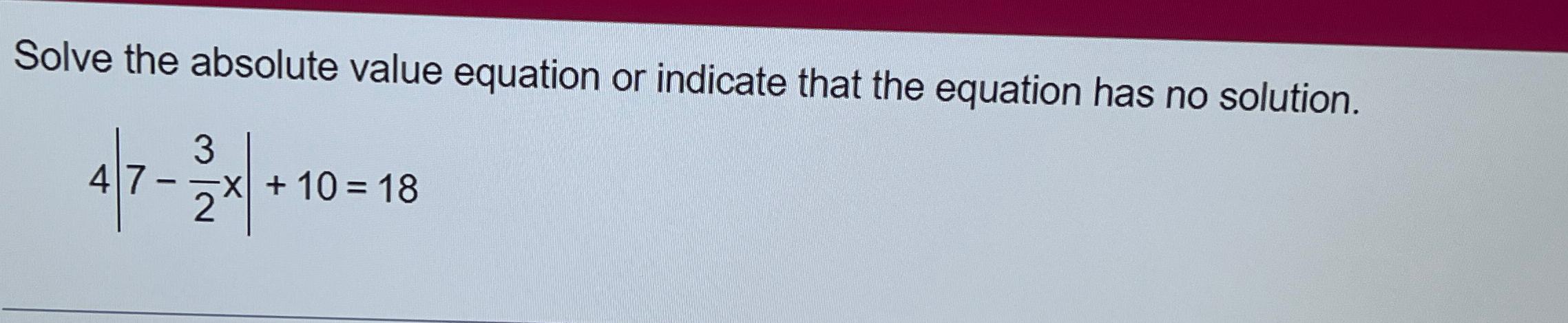 Solved Solve the absolute value equation or indicate that | Chegg.com