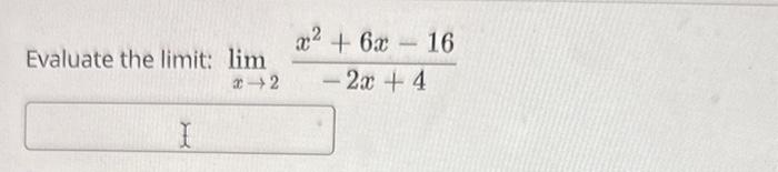 Solved Evaluate the limit: limx→2−2x+4x2+6x−16 | Chegg.com