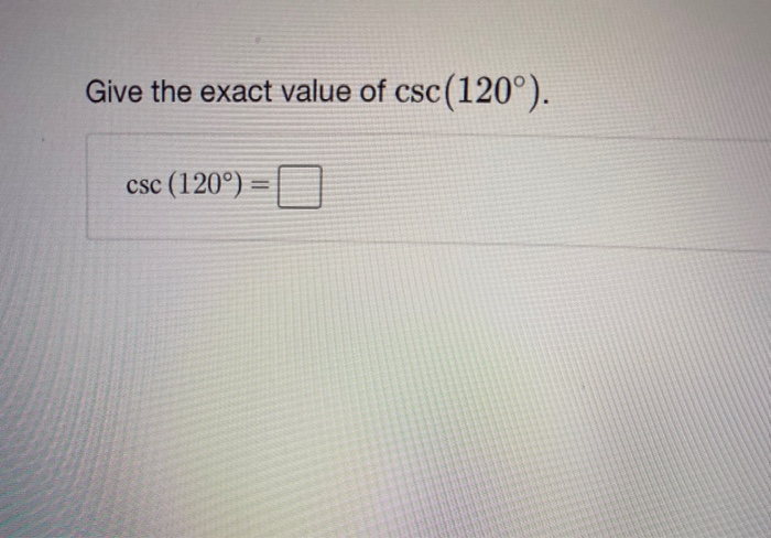 Solved Give the exact value of csc(120°). csc (120°) = | Chegg.com