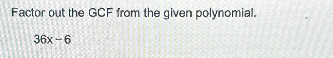 Solved Factor out the GCF from the given polynomial.36x-6 | Chegg.com