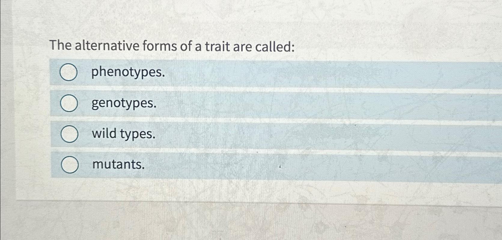 Solved The alternative forms of a trait are | Chegg.com