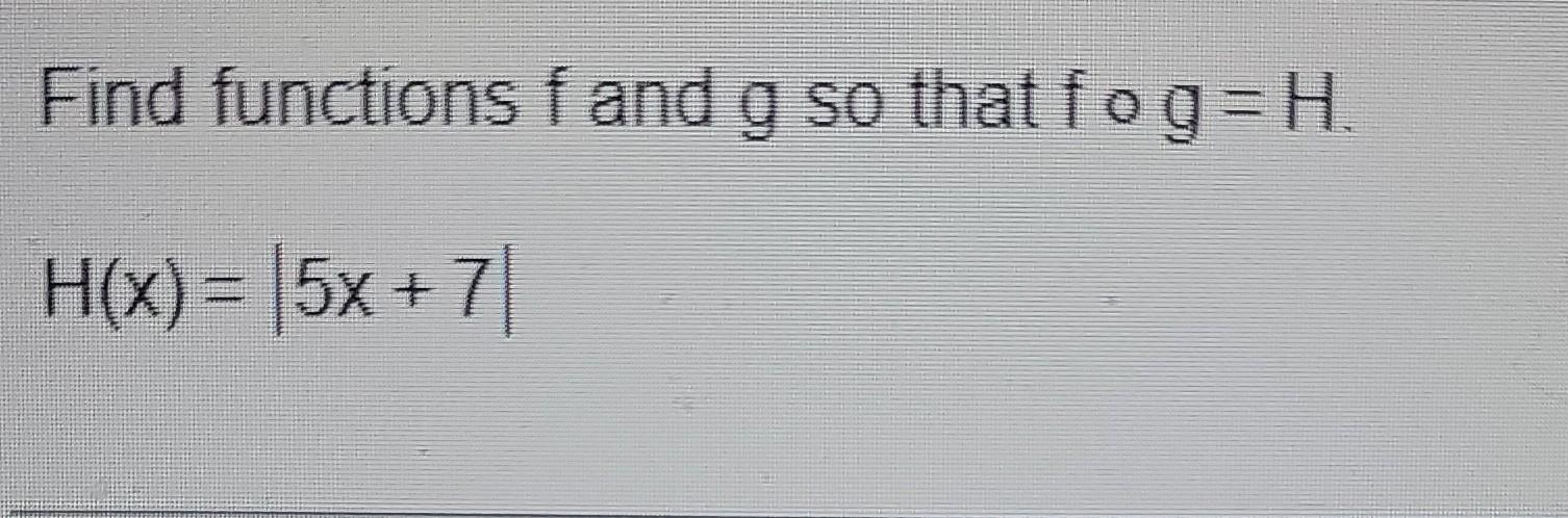 Solved Find functions f and g so that f∘g=H. H(x)=∣5x+7∣ | Chegg.com