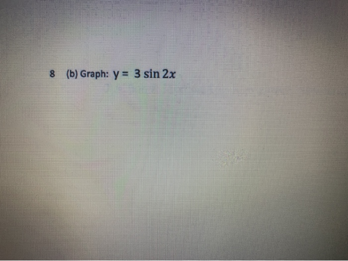 Solved 8 (b) Graph: y = 3 sin 2x | Chegg.com