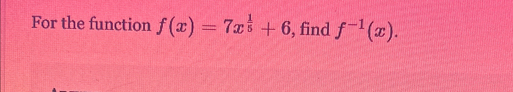 Solved For the function f(x)=7x15+6, ﻿find f-1(x). | Chegg.com
