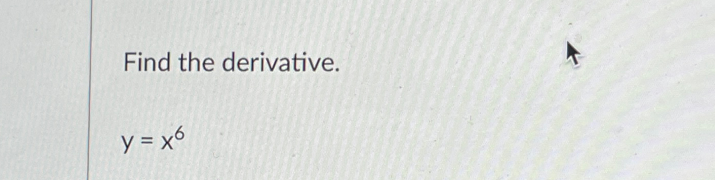 Solved Find the derivative.y=x6 | Chegg.com