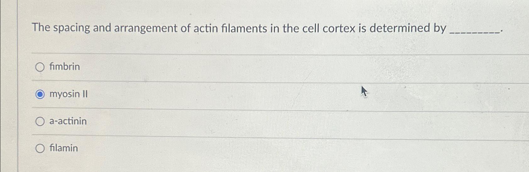 Solved The spacing and arrangement of actin filaments in the | Chegg.com