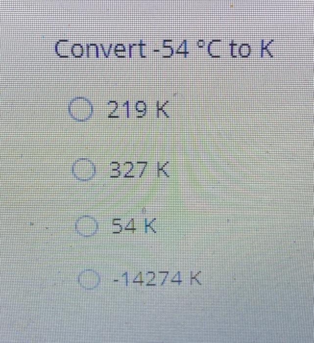 Solved Convert -54 °C to K O 219 K O O 327 K. ) 54 K | Chegg.com