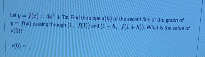 Solved Let y=f(x)=4x2+7x. Find the slope s(h) of the secant | Chegg.com