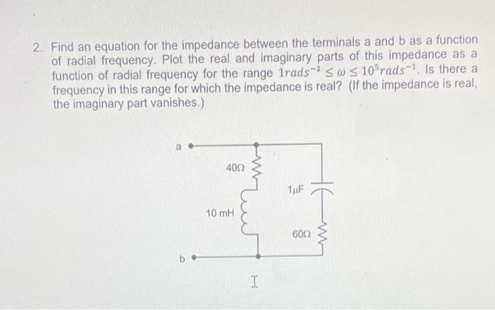 Solved 2. Find an equation for the impedance between the | Chegg.com