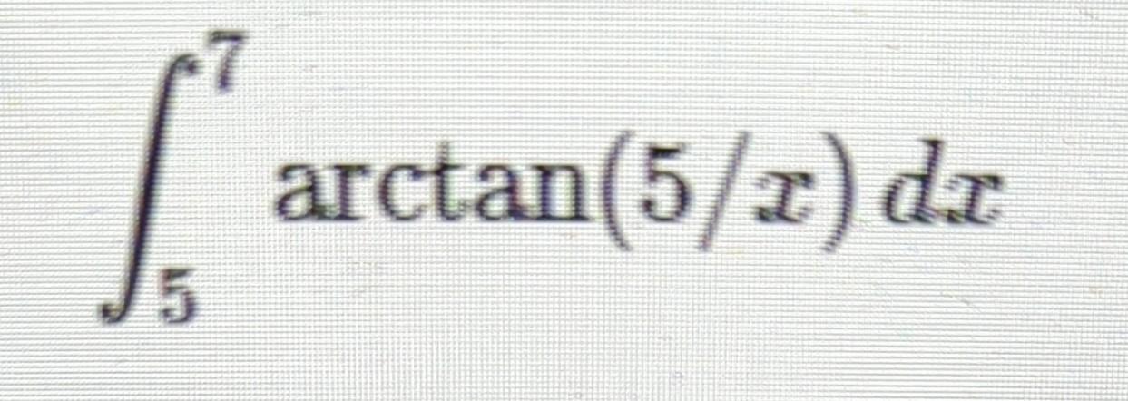 Solved ∫57arctan(5/x)dx | Chegg.com