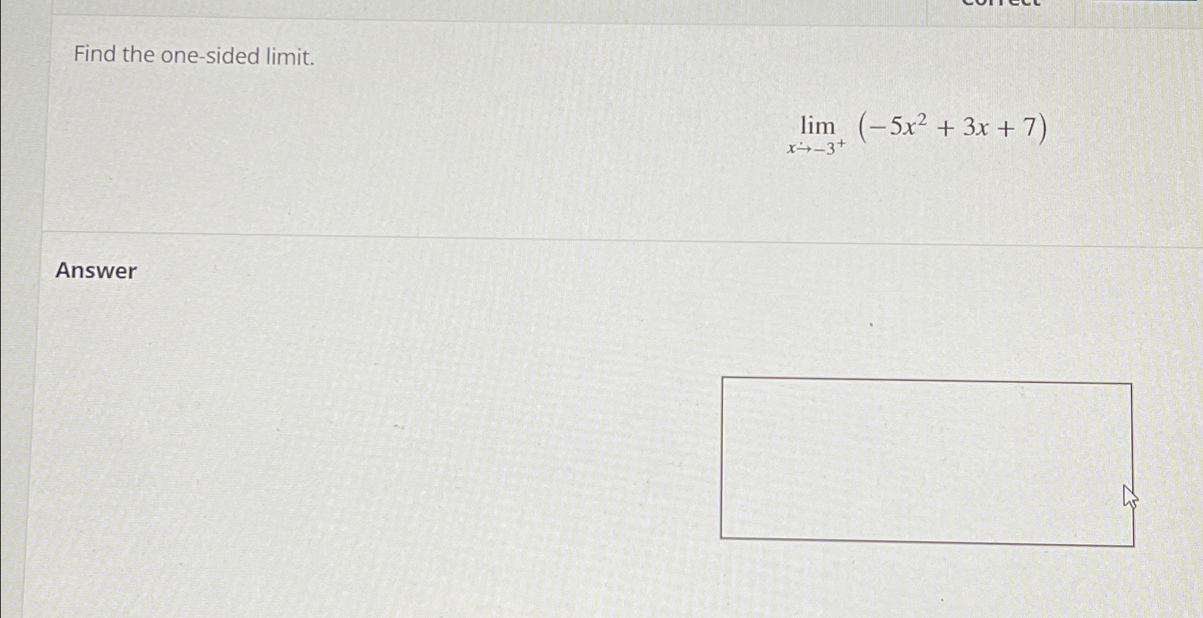 Solved Find the one-sided limit.limx→-3+(-5x2+3x+7)Answer | Chegg.com