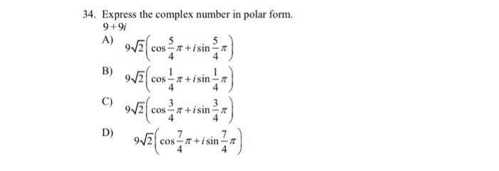 Solved 34. Express the complex number in polar form. 9+9i A) | Chegg.com
