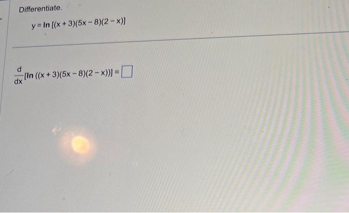 Solved Differentiate. y=ln[(x+3)(5x−8)(2−x)] | Chegg.com