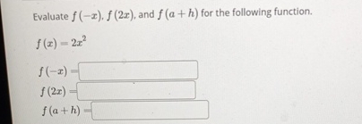 Solved Evaluate f(-x),f(2x), ﻿and f(a+h) ﻿for the following | Chegg.com