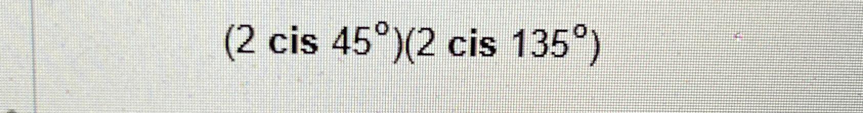 Solved (2cis45°)(2cis135°) | Chegg.com