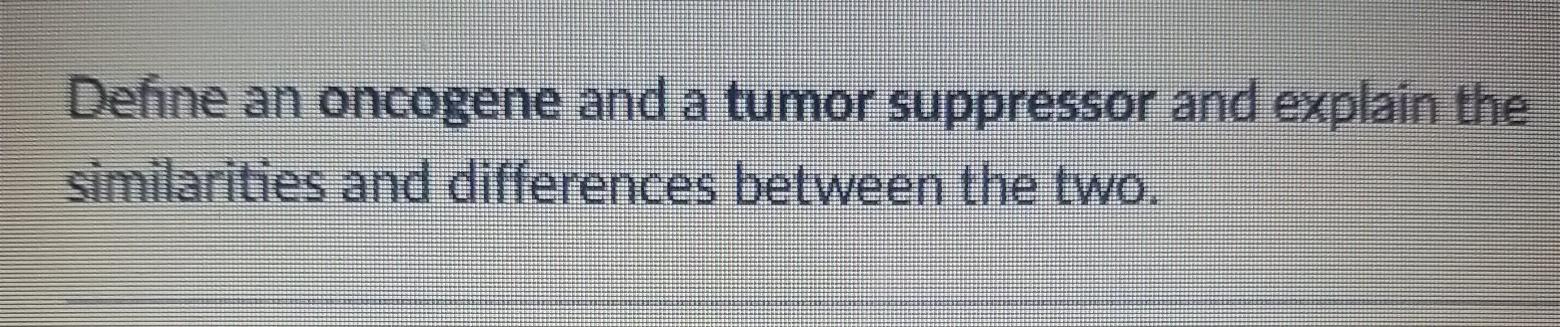 Solved Define an oncogene and a tumor suppressor and explain | Chegg.com