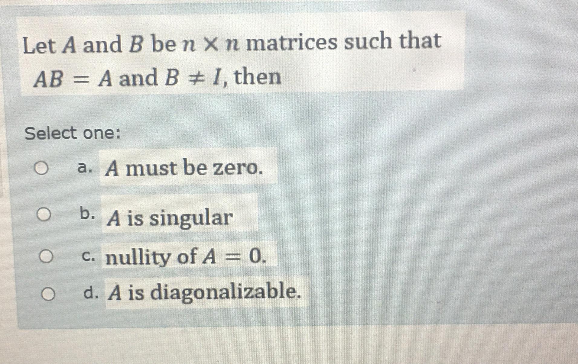 Solved Let A and B ﻿be n×n ﻿matrices such that AB=A and B≠I, | Chegg.com