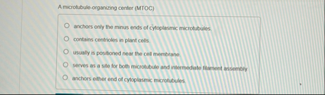 Solved A microtubule-organizing center (MTOC)anchors only | Chegg.com