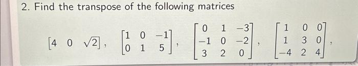Solved 2. Find the transpose of the following matrices | Chegg.com